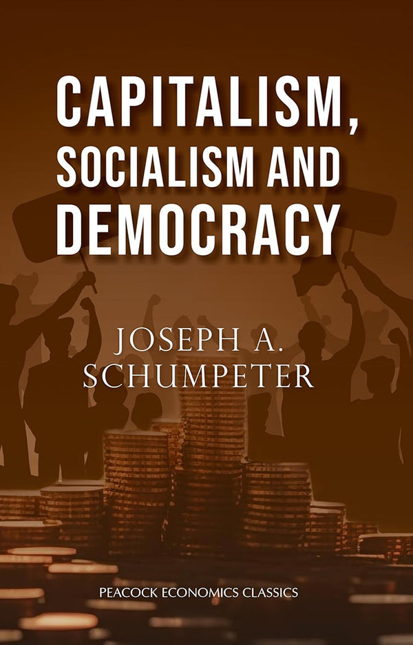 Capitalism, Socialism and Democracy by Joseph A. Schumpeter – Peacock Books